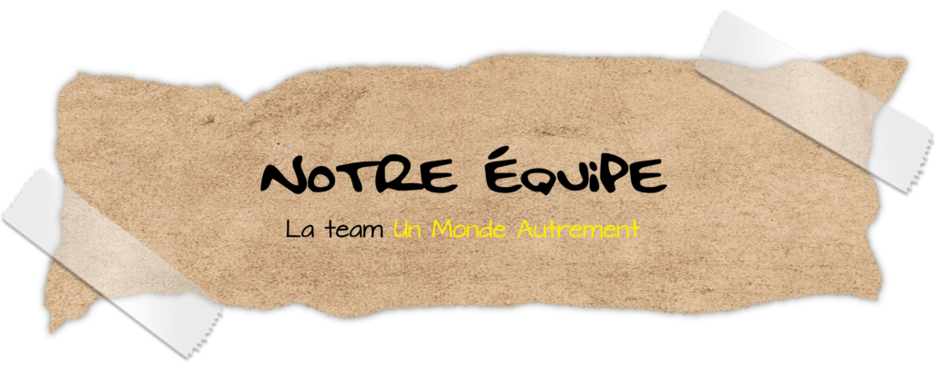 Notre équipe - Un Monde Autrement